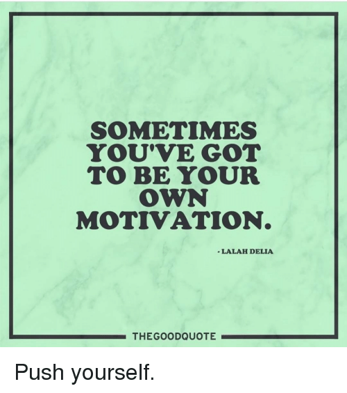 Be Your Own Motivator. We love to have people who push us to… | by ...