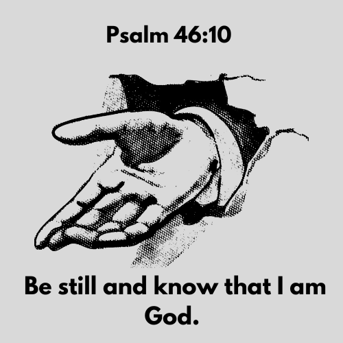 Be still and know that I am God.. Psalm 46:10 is a verse I heard at ...