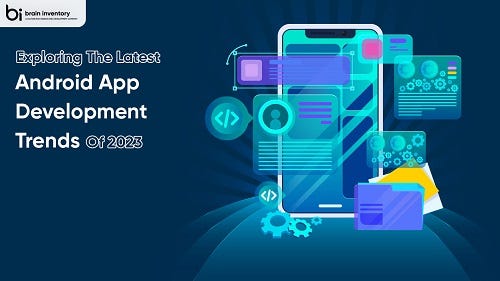 Exploring the Latest Android App Development Trends of 2023 | by Brain ...