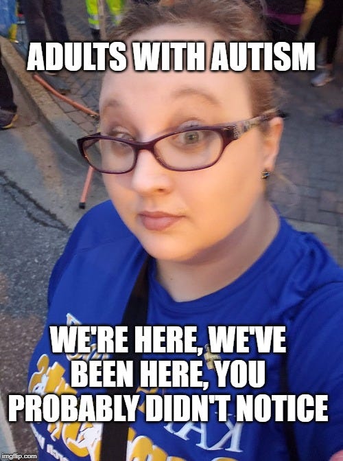 Autistic Adults: We’re here. We’ve been here. You probably didn’t ...