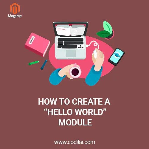 How to create a “HELLO WORLD” module in Magento 2? | by Codilar | Medium