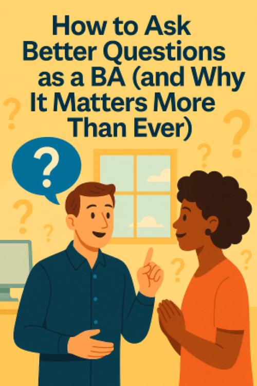 How to Ask Better Questions as a BA (and Why It Matters More Than Ever ...