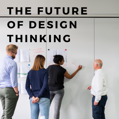 The Future of Design Thinking. Design Thinking as a practice has long ...