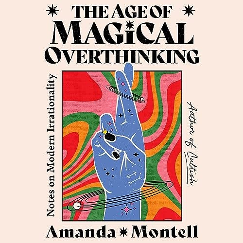 “The Age of Magical Overthinking” by Amanda Montell — short book ...