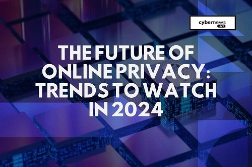 The Future of Online Privacy: Trends to Watch in 2024 | by Cyber News ...