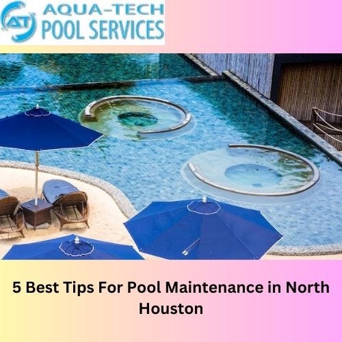 5 Best Tips For Pool Maintenance in North Houston - William Thomas - Medium