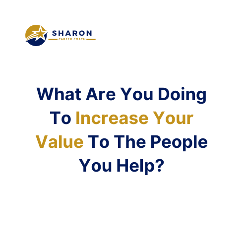 WHAT ARE YOU DOING TO INCREASE YOUR VALUE TO THE PEOPLE YOU HELP? | by Sharon | Career & Life ...