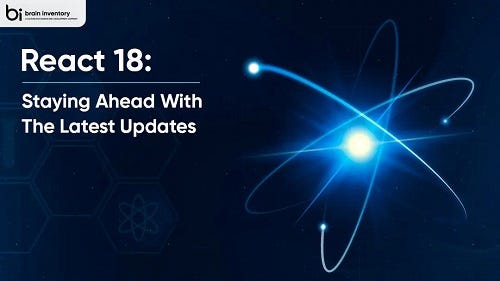React 18: Staying Ahead with the Latest Updates | by Brain Inventory ...