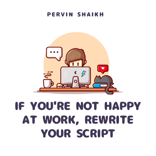 If You’re Not Happy At Work, Rewrite Your Script | by Pervin Shaikh ...