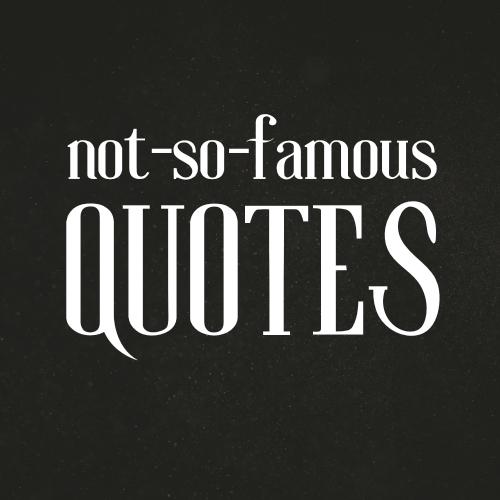 Not So Famous Quotes