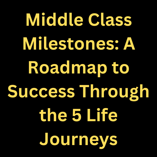 Middle Class Milestones: A Roadmap to Success Through the 5 Life ...
