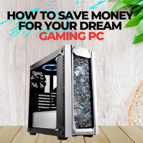 How To Save Money for Your Dream Gaming PC- Tips and Tricks | by ...