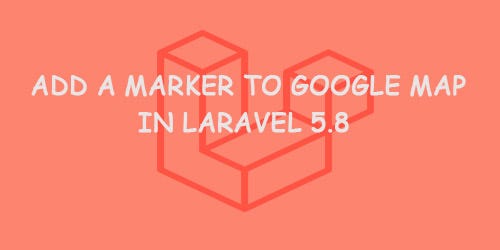 Add a Marker to Google Map in Laravel 5.8 | by Hòa Nguyễn Coder | Medium