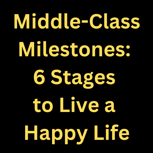 Middle-Class Milestones: 6 Stages to Live a Happy Life! | by ️ Imtiyaz ...