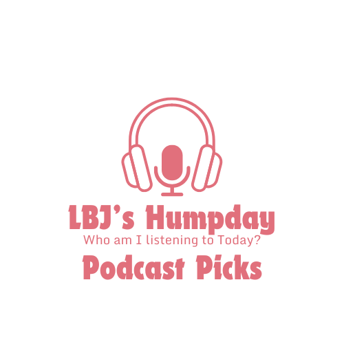 July 9th— Who am I listening To?. LBJ’s Humpday Podcast Picks | by ...