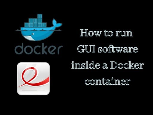 How to run GUI software inside a Docker container | by Dhruvika Sharma ...