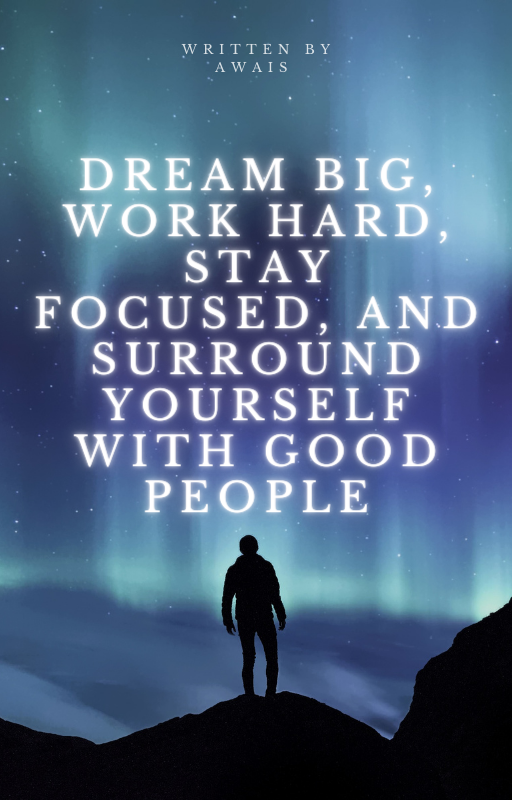 **Dream Big, Work Hard, Stay Focused, and Surround Yourself with Good People** | by Awais ...