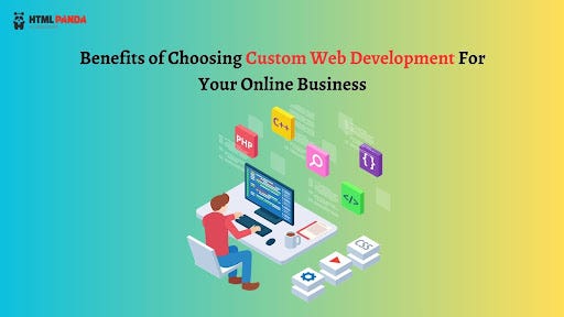 Benefits of Choosing Custom Web Development For Your Online Business ...