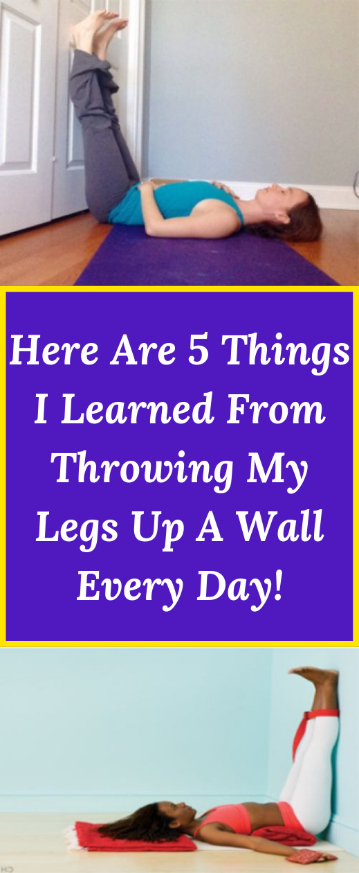 Here Are 5 Things I Learned From Throwing My Legs Up A Wall Every Day ...