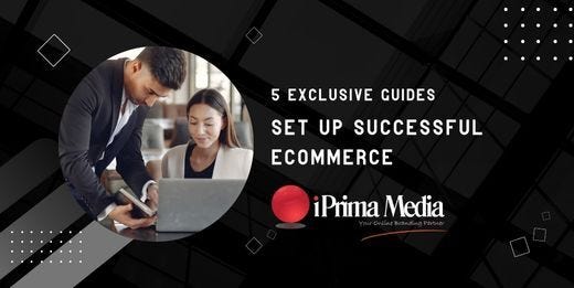 SET UP SUCCESSFUL ECOMMERCE: 5 EXCLUSIVE GUIDES | by iPrima Media | Medium
