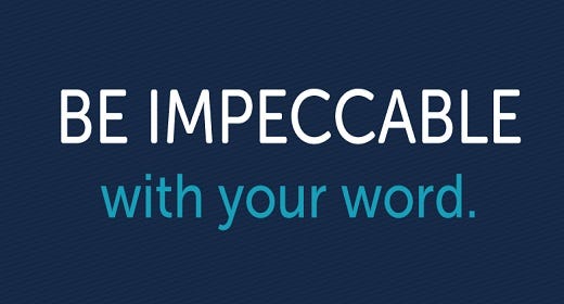 Be Impeccable With Your Word. Nowadays, one of the traits that I look ...