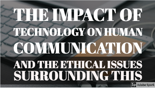 An understanding of how changes in technology impact on the way humans ...