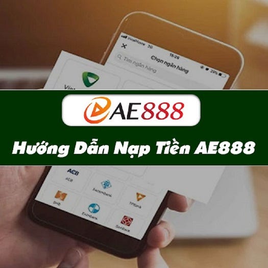 NAP TIEN AE888. Nạp tiền AE888 nhận ngay 6888k | by AE888 | Medium