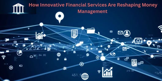 How Innovative Financial Services Are Reshaping Money Management | by ...
