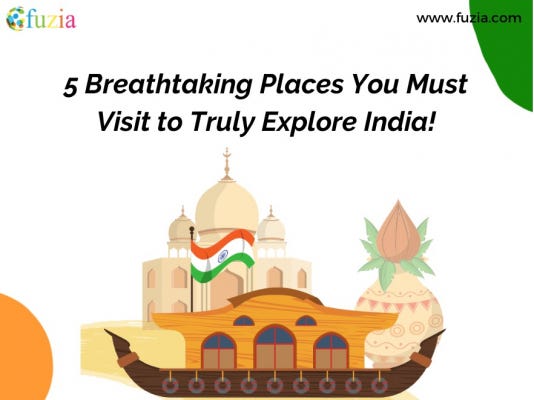 5 Breathtaking Places You Must Visit to Truly Explore India | by Fuzia ...