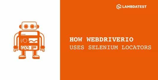 How Webdriverio Uses Selenium Locators In A Unique Way — A Webdriverio Tutorial With Examples