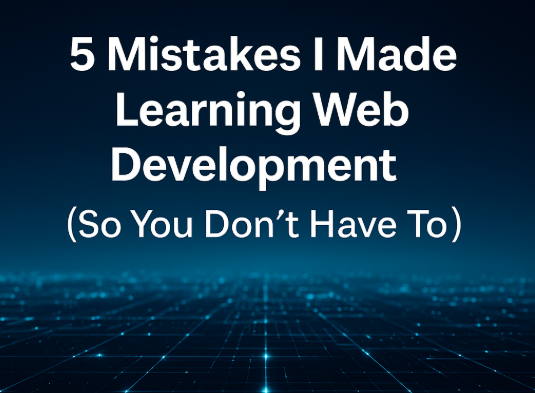 5 Mistakes I Made Learning Web Development (So You Don’t Have To) | by ...