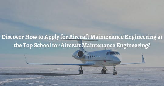 Discover How to Apply for Aircraft Maintenance Engineering at the Top School for Aircraft ...