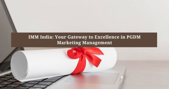 IMM India: Your Gateway to Excellence in PGDM Marketing Management ...