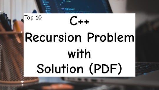 Top-10 Recursion Problems C++ Solutions (PDF) | Interview | by Quiz X ...