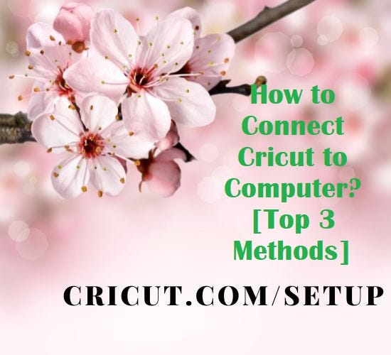 How to Connect Cricut to Computer? [Top 3 Methods] | by CricutDesignSpacesetup | Medium