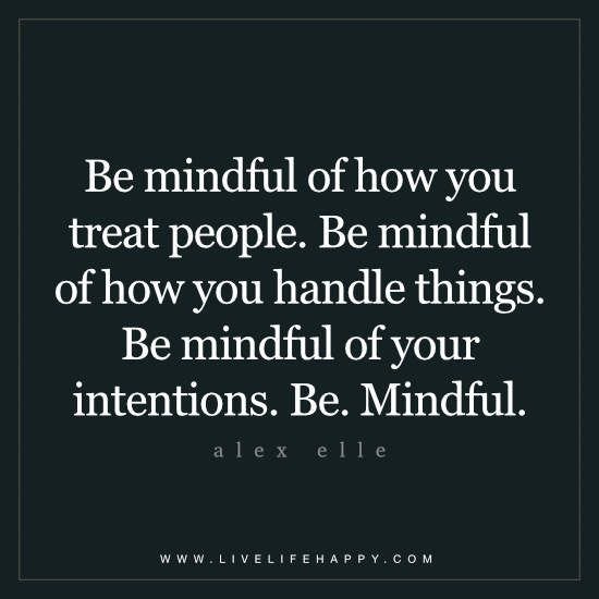 #291 "Be mindful of how you treat people. Be mindful of how you handle ...