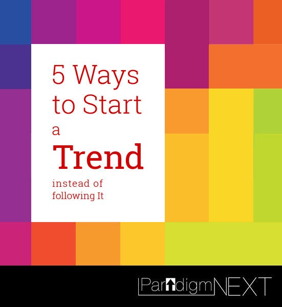 5 Ways to Start a Trend Instead of Following It | by ParadigmNEXT | Medium