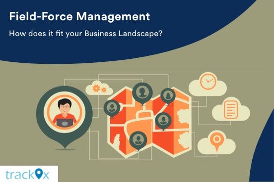 Why does your Business Need Field Force Management? | by TrackOx | Medium