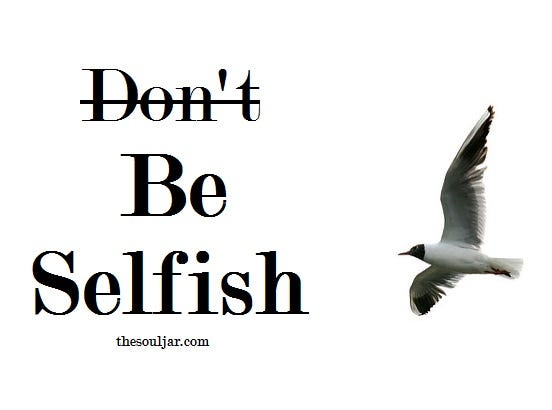 It’s Okay To Be Selfish (no, that wasn’t a typo)! | by The Soul Jar | Medium