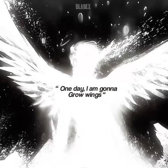 One day, I'm gonna grow wings. not to soar high —but to finally stop ...