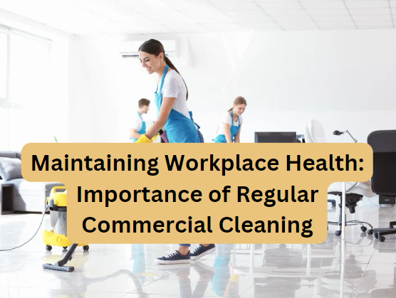 Importance of Regular Commercial Cleaning in Workplace | Medium