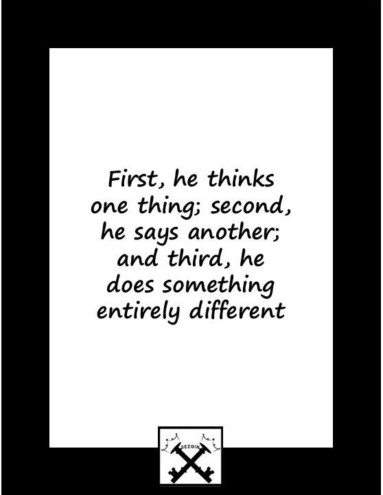 First he thinks one thing, second he says another, and third he does ...