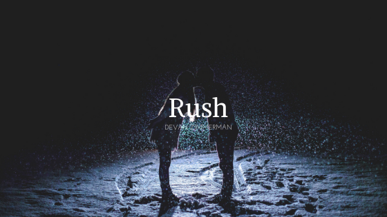 Rush. by dzimmerman | Jul 1, 2010 | Poem | | by Devan Zimmerman | Medium