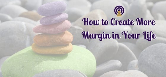 How to Create More Margin in Your Life | by Kristi Brown | Medium