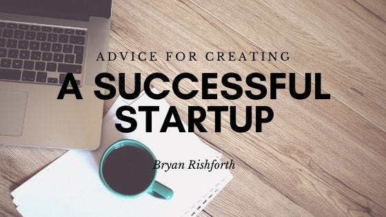 Advice for Creating a Successful Startup | by Bryan Rishforth | Medium