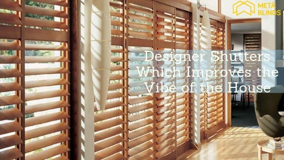 Designer Shutters Which Improves the Vibe of the House | by Meta Blinds | Medium