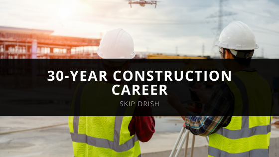 Skip Drish, Renaissance Man, Discusses His 30-Year Construction Career ...