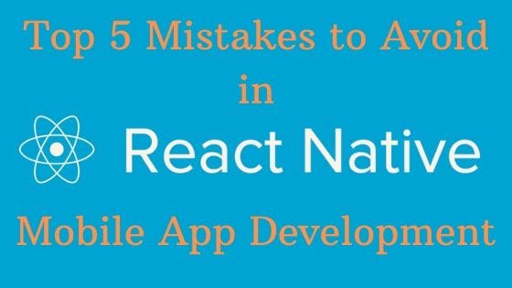 Top 5 Common Mistakes to Avoid While Developing React Native Apps | by ...