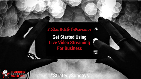 5 steps to help entrepreneurs get started using Live Video Streaming ...