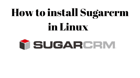 How To Install Sugarcrm In Linux Sugarcrm Is Open Source Software For By Vivek Gupta Medium